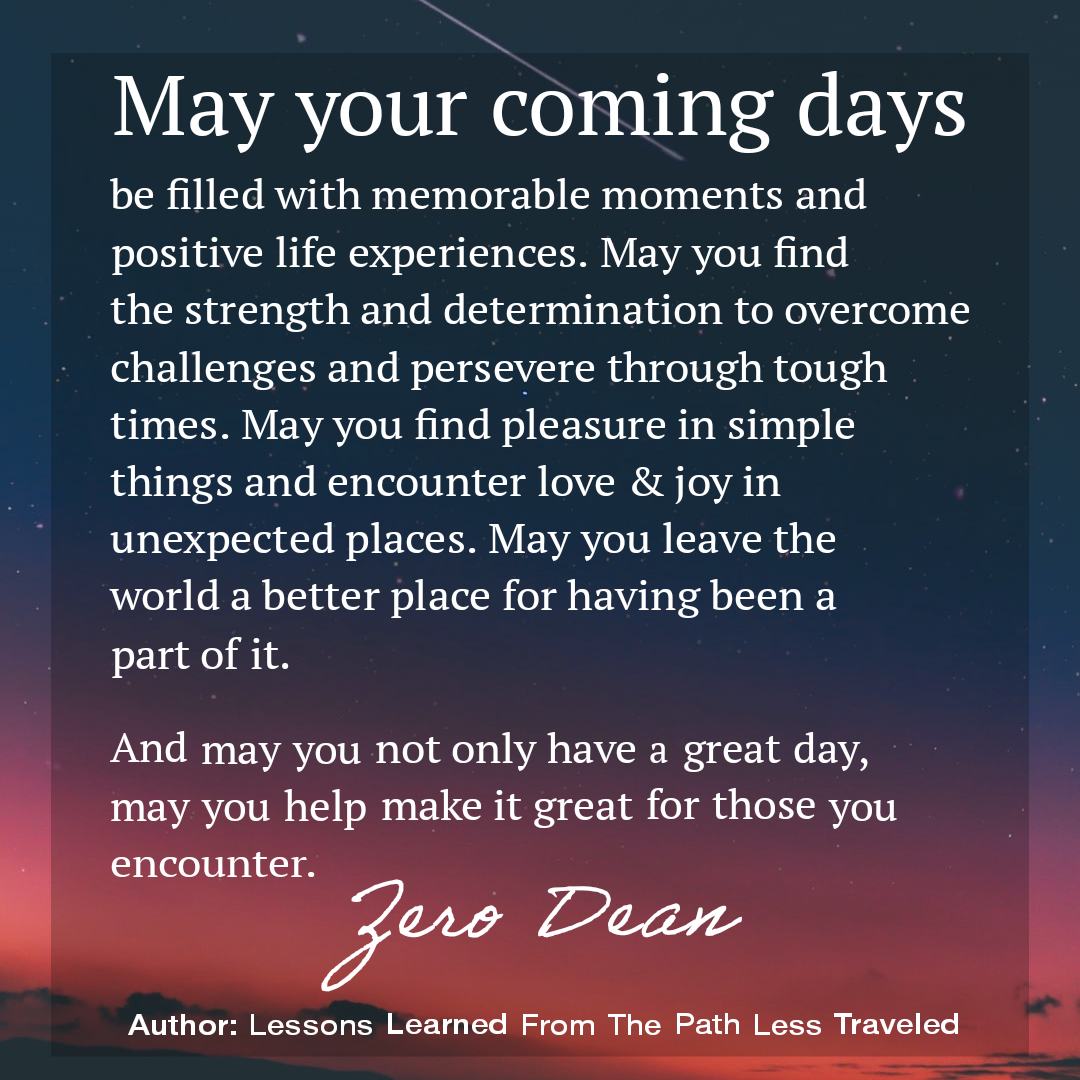 May your coming days be filled with memorable moments... - Zero Dean