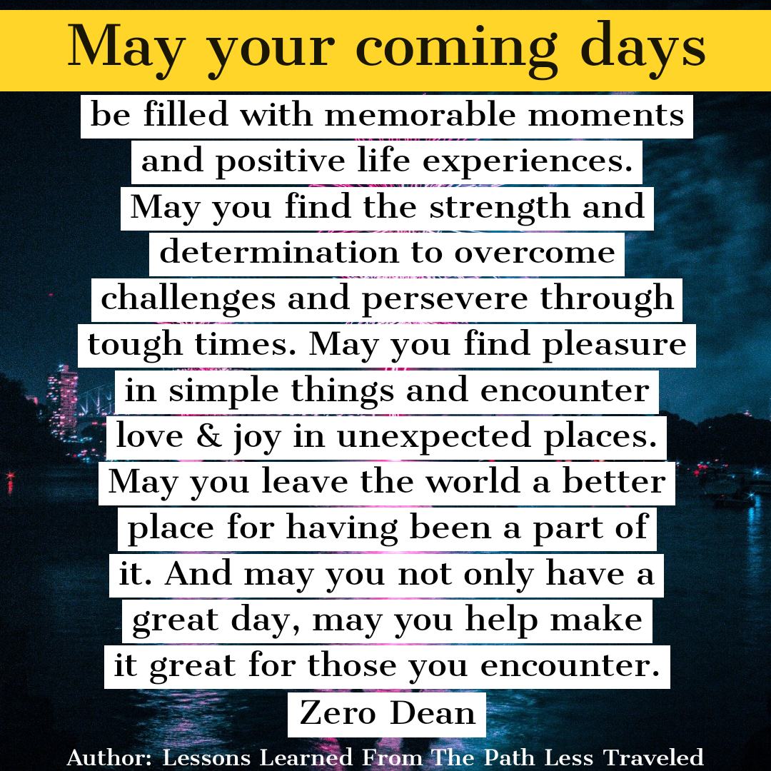 May your coming days be filled with memorable moments... - Zero Dean